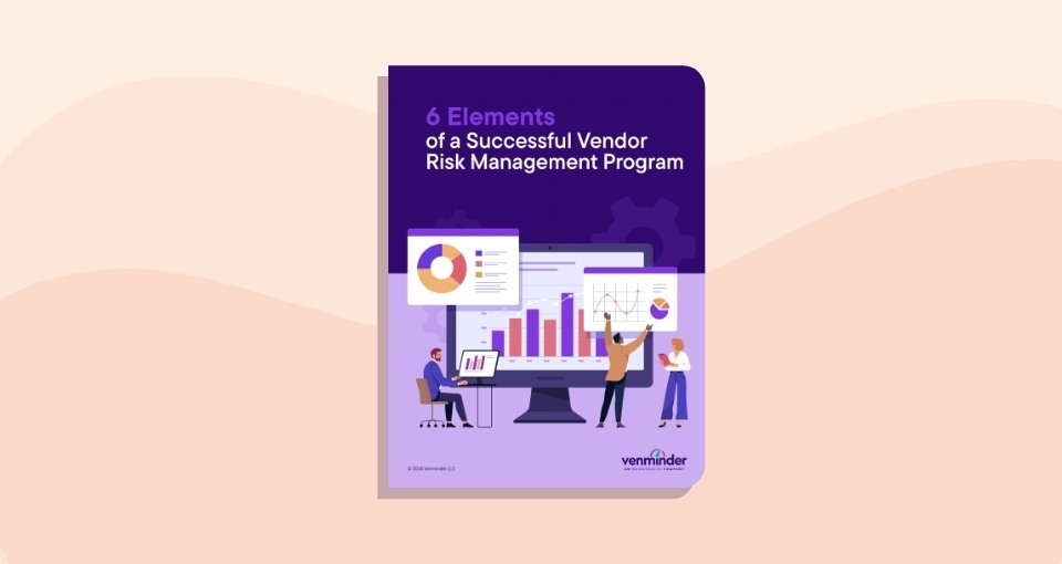 6 Elements of a Successful Vendor Risk Management Program