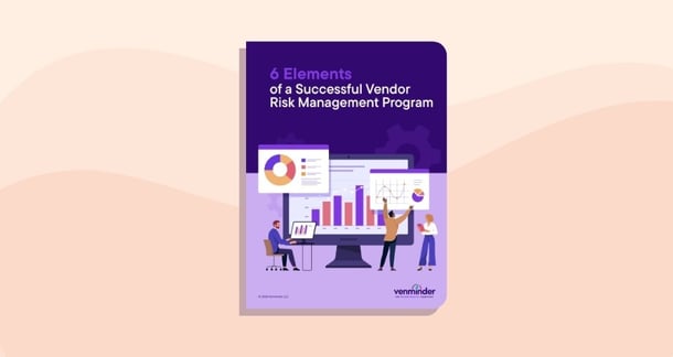 6 Elements of a Successful Vendor Risk Management Program